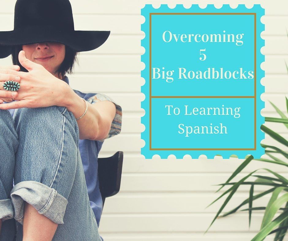 Overcoming 5 Big Roadblocks to Learning Spanish - Spanish Hackers